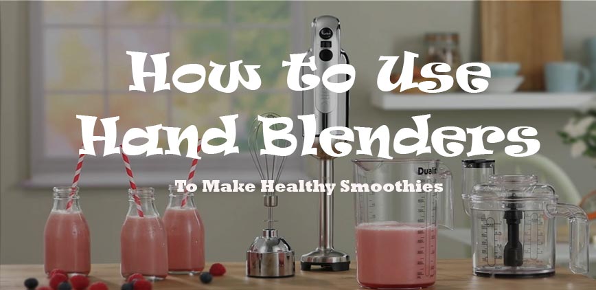 How to Use Hand Blenders to Make Healthy Smoothies | ArticleCube