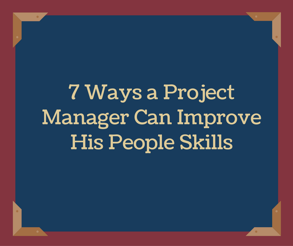 Seven Ways a Project Manager can improve his People Skills | ArticleCube