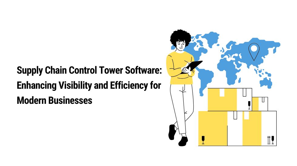 Supply Chain Control Tower Software: Enhancing Visibility and ...