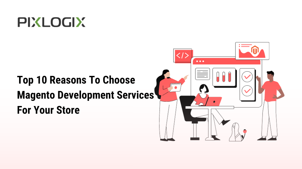 Top 10 Reasons To Choose Magento Development Services For Your Store ...