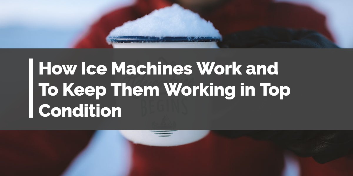 How Ice Machines Work and to Keep Them Working in Top Condition ...
