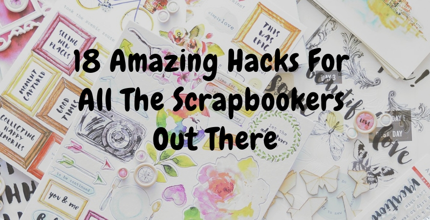 18 Amazing Hacks for All the Scrapbookers Out There | ArticleCube