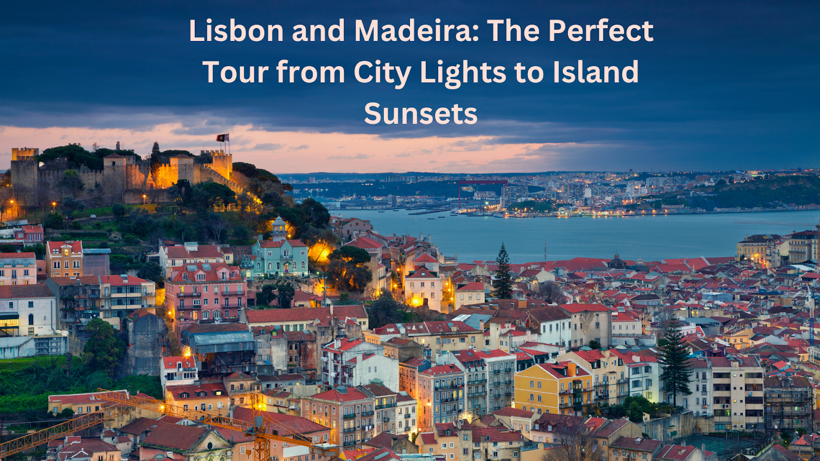 Lisbon and Madeira: The Perfect Tour from City Lights to Island Sunsets ...