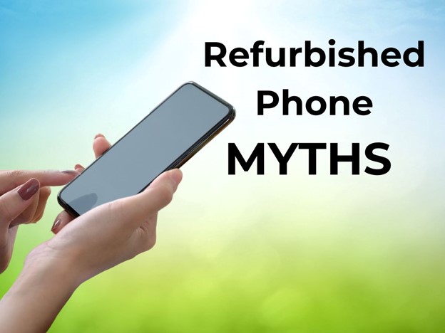5 Myths About Refurbished Phones Busted | ArticleCube